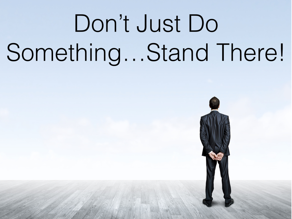 Leaders, Don’t Just Do Something…STAND There! | Strength Leader